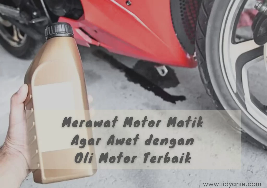 Merawat Motor Matik Agar Awet dengan Oli Motor Terbaik